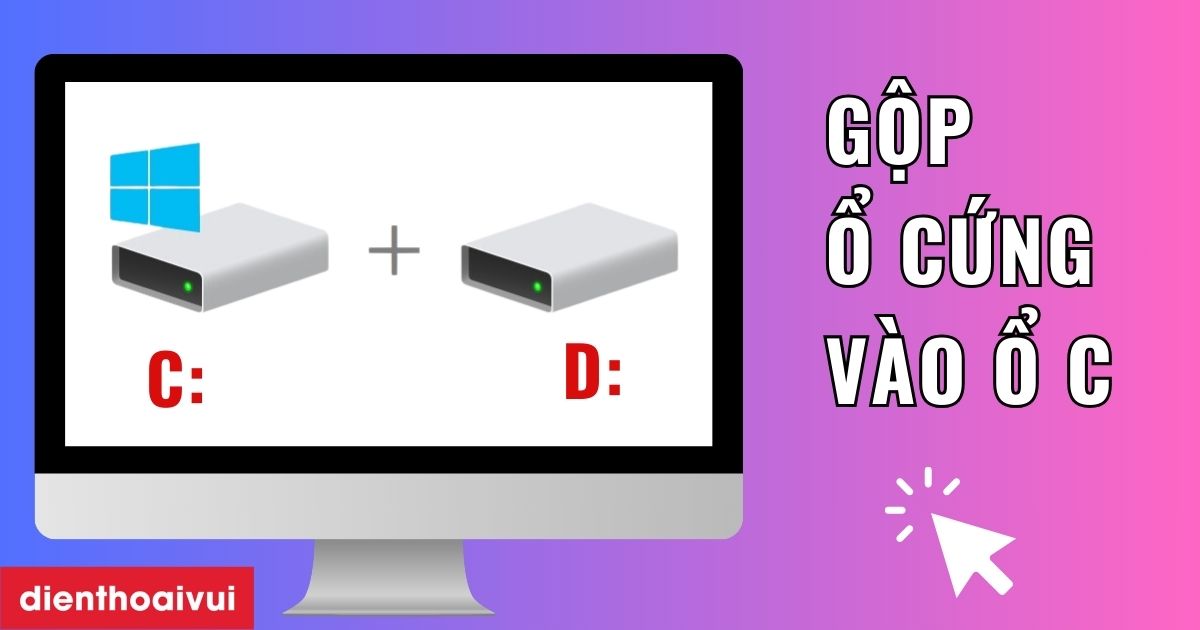 Gộp ổ cứng vào ổ C nhanh chóng, đơn giản tại nhà