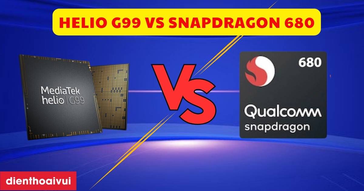 Helio G99 vs Snapdragon 680: So sánh chip nào mạnh hơn?