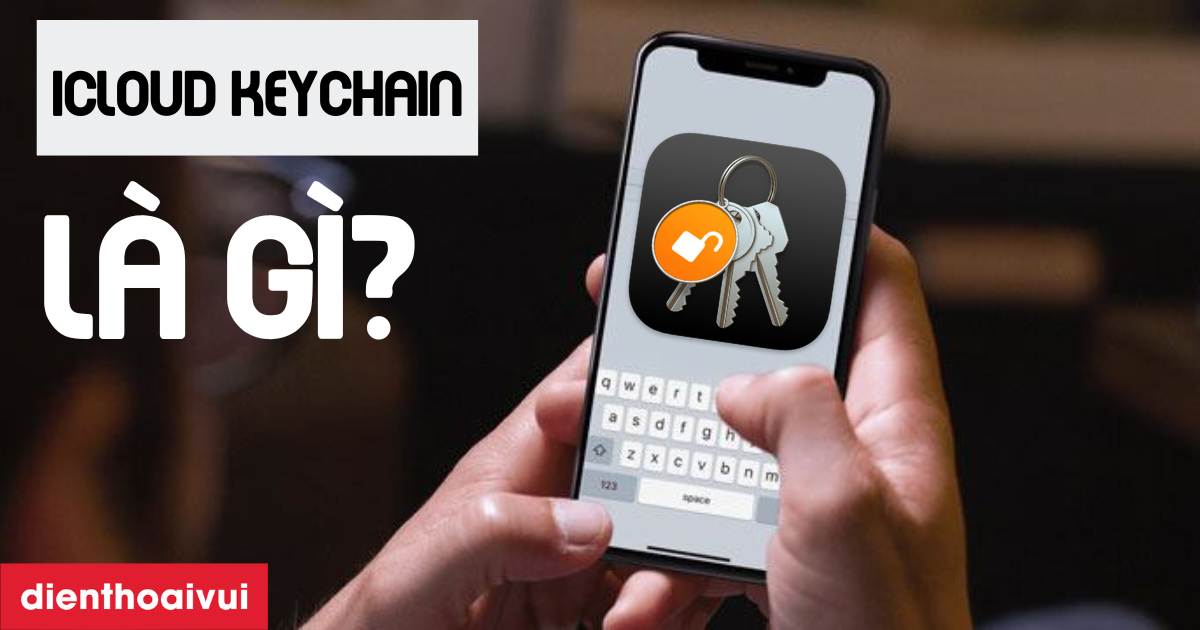 iCloud keychain là gì? Cách cài đặt và sử dụng chi tiết A-Z