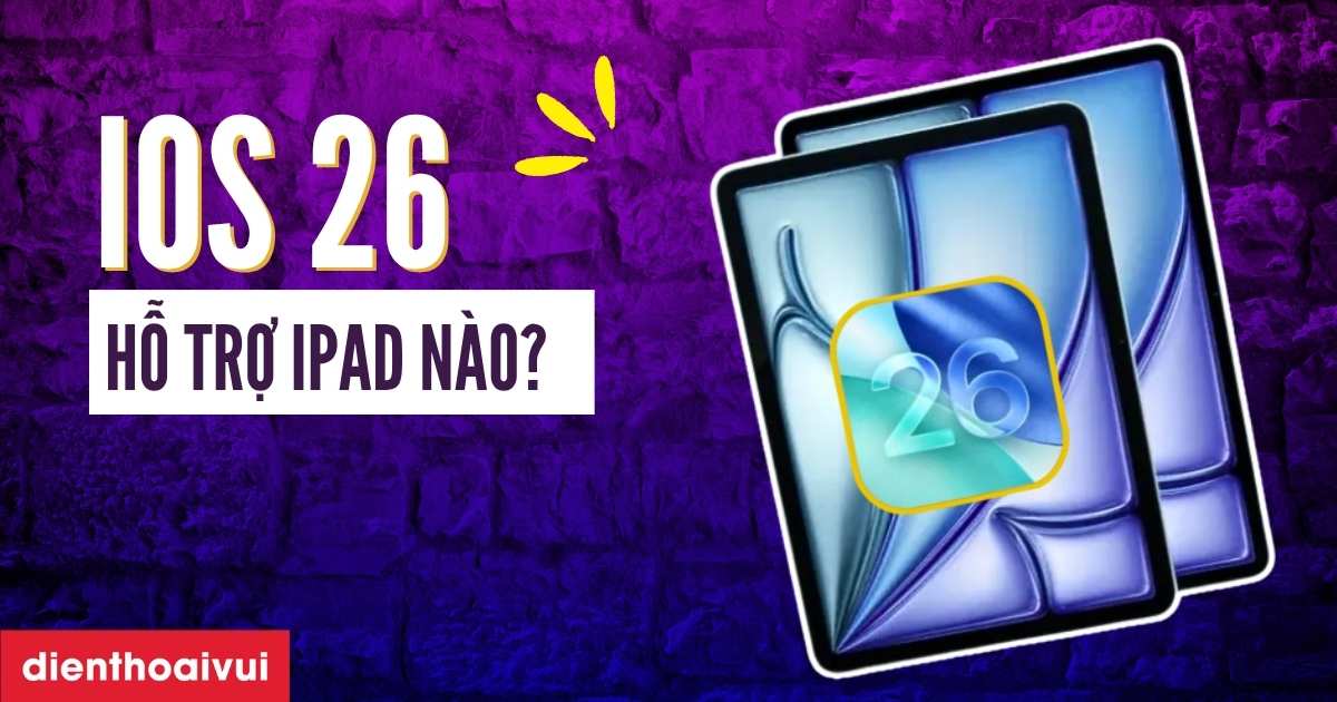 iOS 26 hỗ trợ iPad nào? Có nên cập nhật iPadOS26 2026?