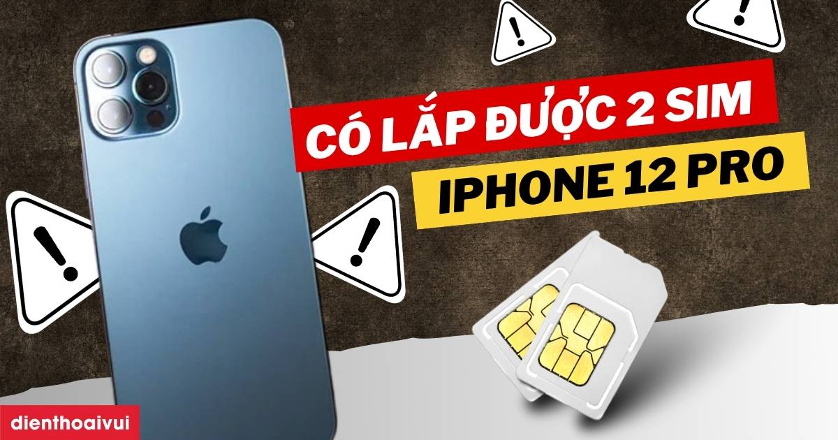 iPhone 12 Pro có lắp được 2 SIM không? Cách lắp 2026?