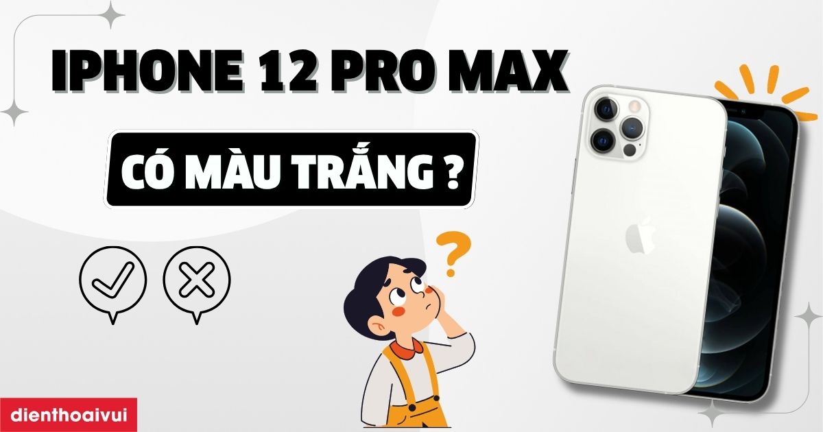 iPhone 12 Pro Max có màu trắng không? Có nên mua?