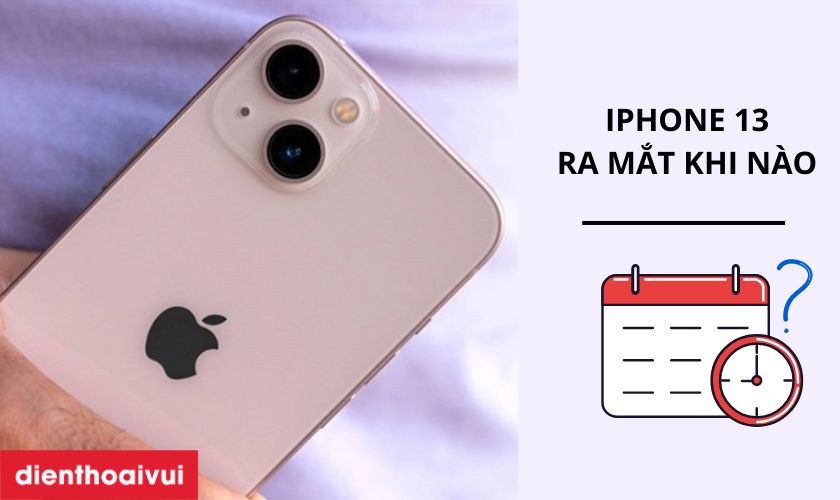 iPhone 13 ra mắt khi nào? Điểm nổi bật của iPhone 13 Series