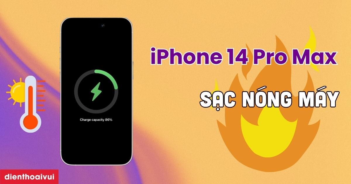 iPhone 14 Pro Max sạc bị nóng máy: Cách hạ nhiệt nhanh