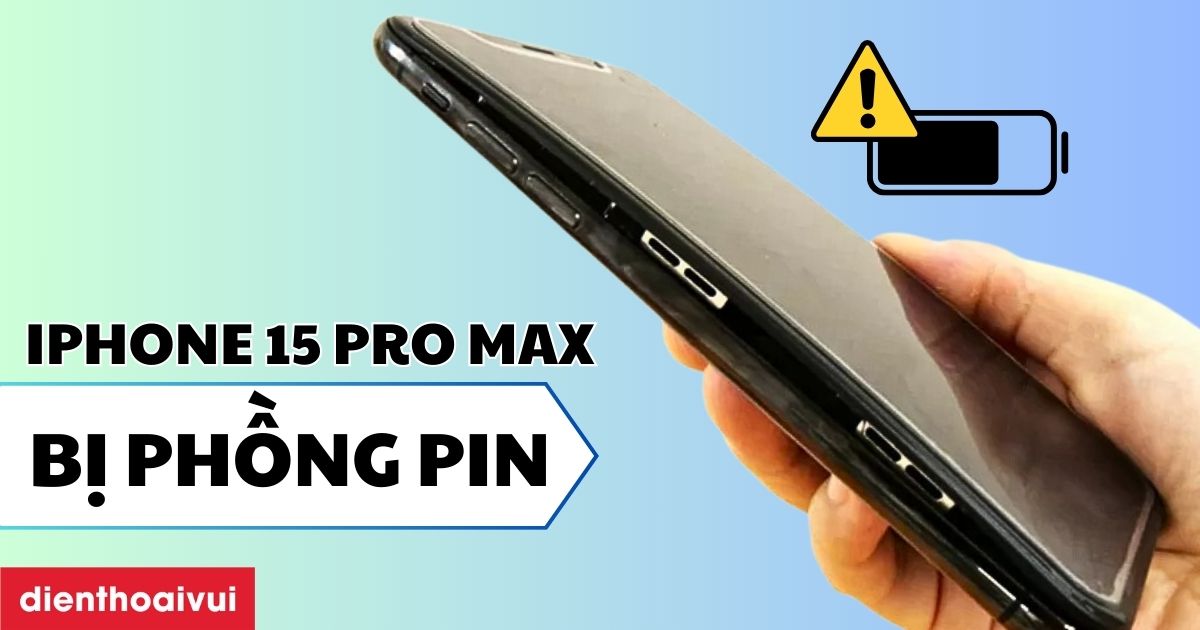 iPhone 15 Pro Max phồng pin sập nguồn do đâu, cách sửa