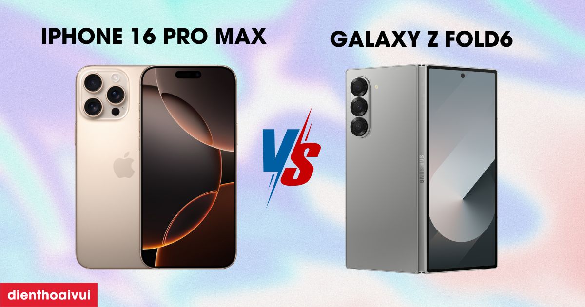 iPhone 16 Pro Max và Galaxy Z Fold6 nên mua máy nào?