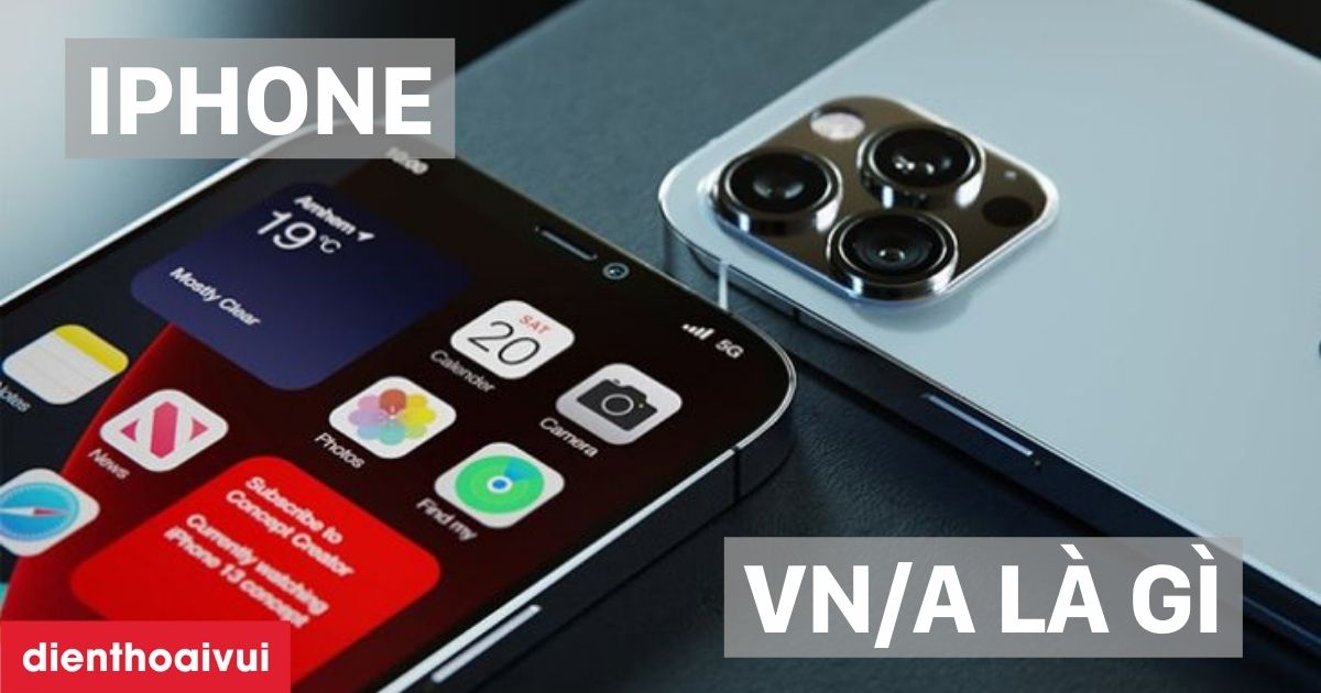 VN/A là gì? Điện thoại iPhone bản VN/A có tốt không?
