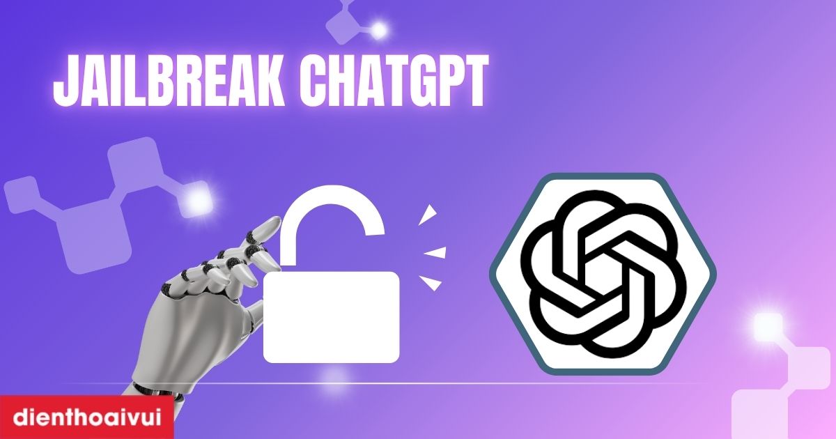Jailbreak ChatGPT là gì? Có nên mở khóa Jailbreak ChatGPT 2025?