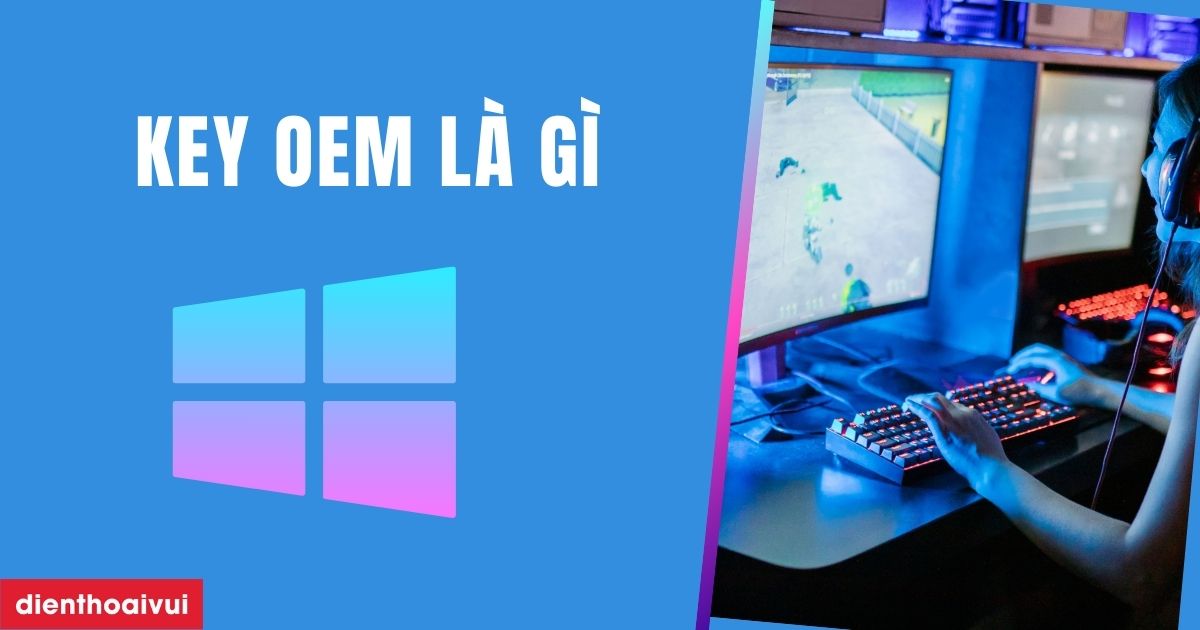 Key OEM là gì? Có các loại Key OEM nào 2025?