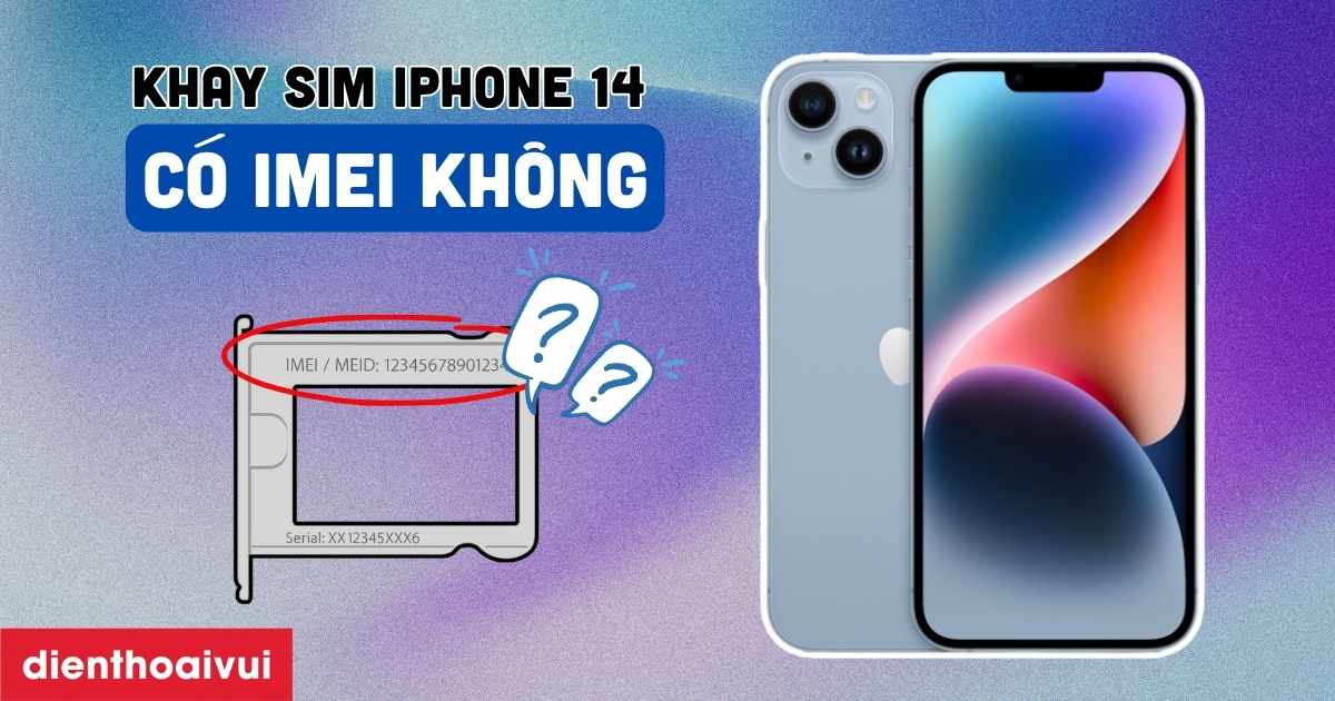 Khay SIM iPhone 14 có iMei không? Cách kiểm tra iMei 2025