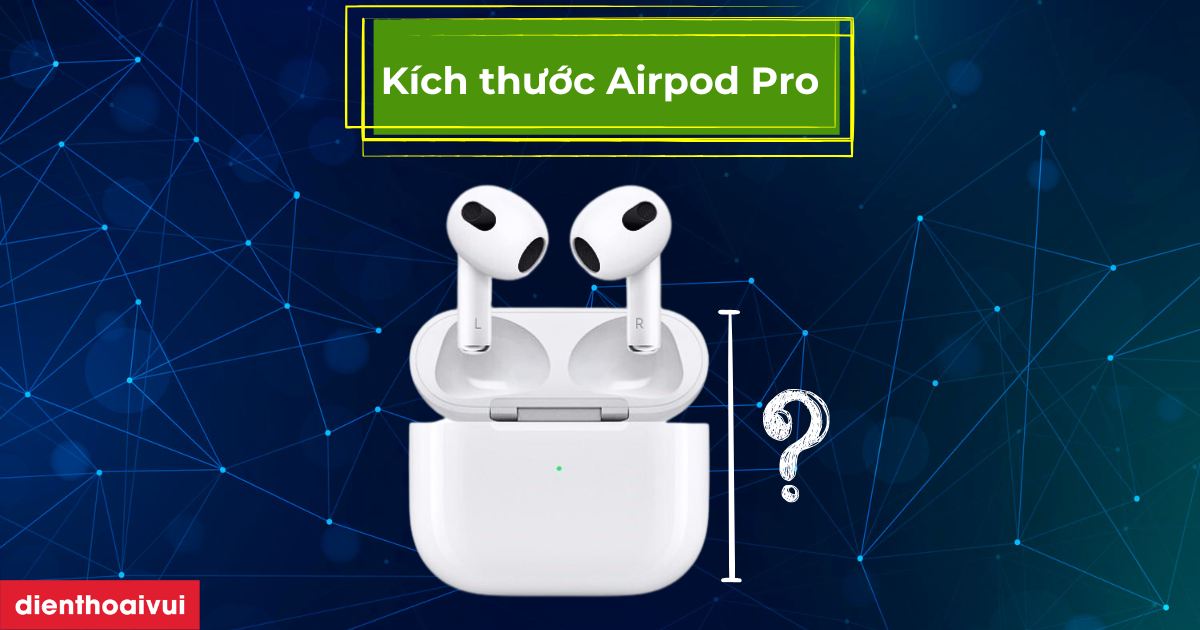 So sánh kích thước Airpod Pro và Airpod Pro 2 chi tiết