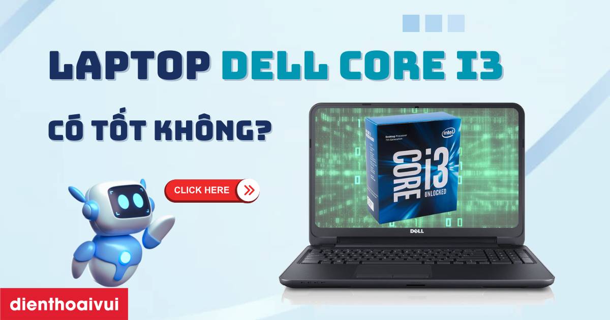 Laptop Dell Core i3 có tốt không? Có nên mua năm 2026?