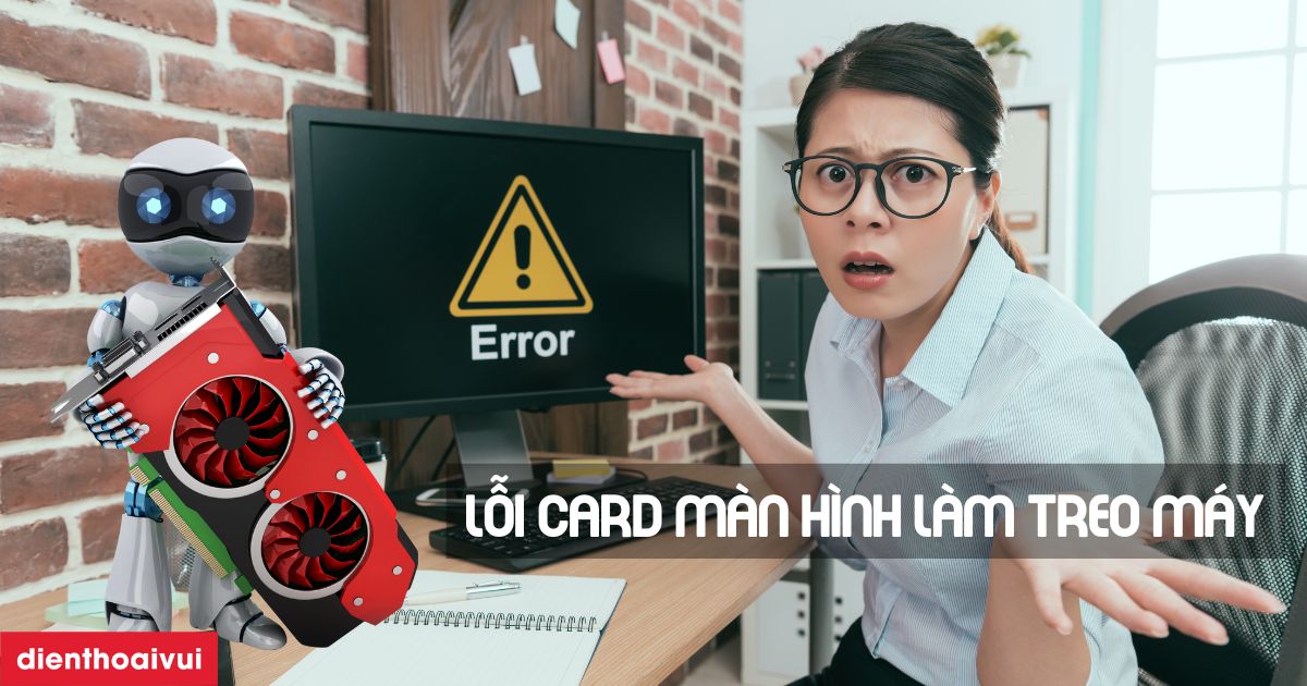 9 cách khắc phục lỗi card màn hình làm treo máy hiệu quả