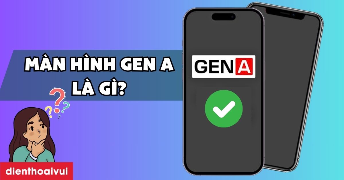 Màn hình GENA là gì? Địa điểm thay màn hình GENA uy tín