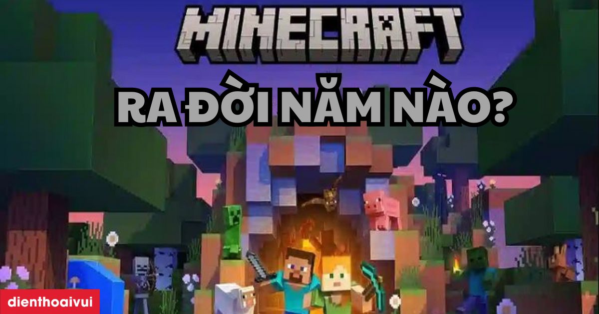 Minecraft ra đời năm nào? Cột mốc quan trọng tính đến 2025