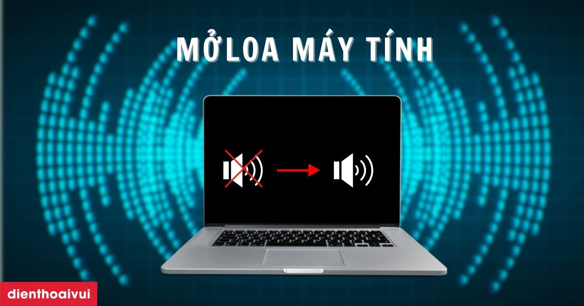 5+ cách mở loa máy tính khi bị khóa hiệu quả 100%