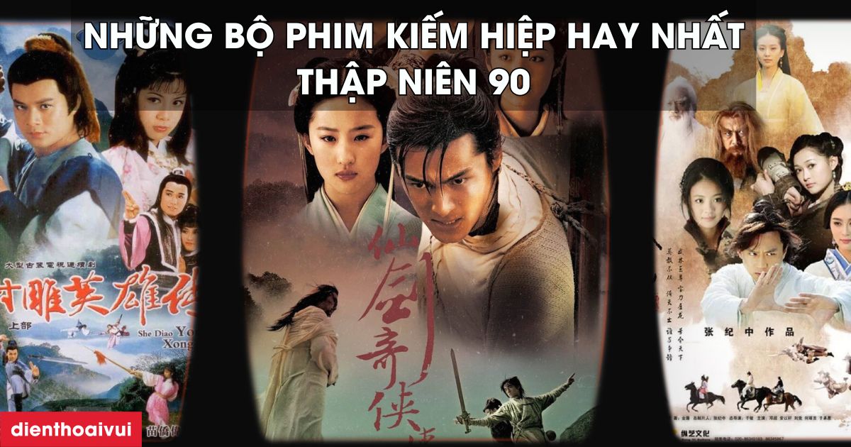 Top những bộ phim kiếm hiệp hay nhất thập niên 90