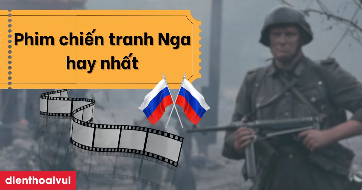 20+ phim chiến tranh Nga hay nhất mọi thời đại