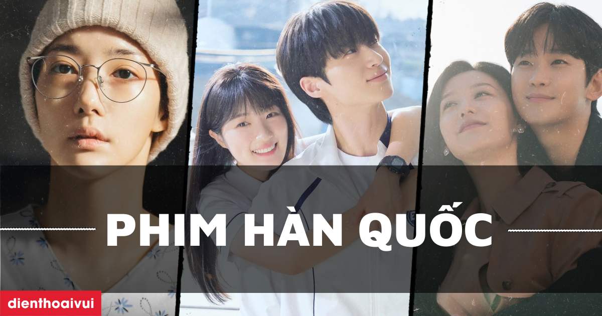 99+ bộ phim Hàn Quốc hay nhất năm 2025