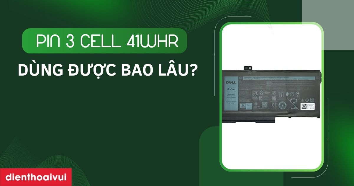Pin 3 Cell 41whr dùng được bao lâu? Có nên thay pin 3 Cell?