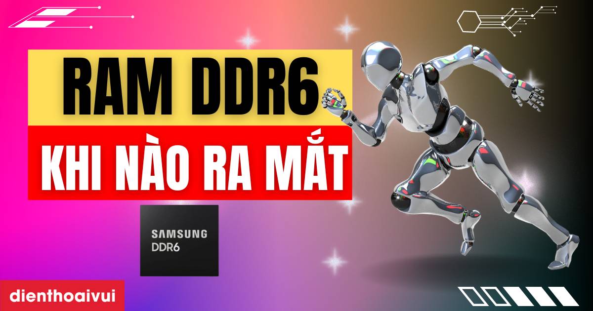 RAM DDR6 khi nào ra mắt? Các điều nên biết về RAM DDR6