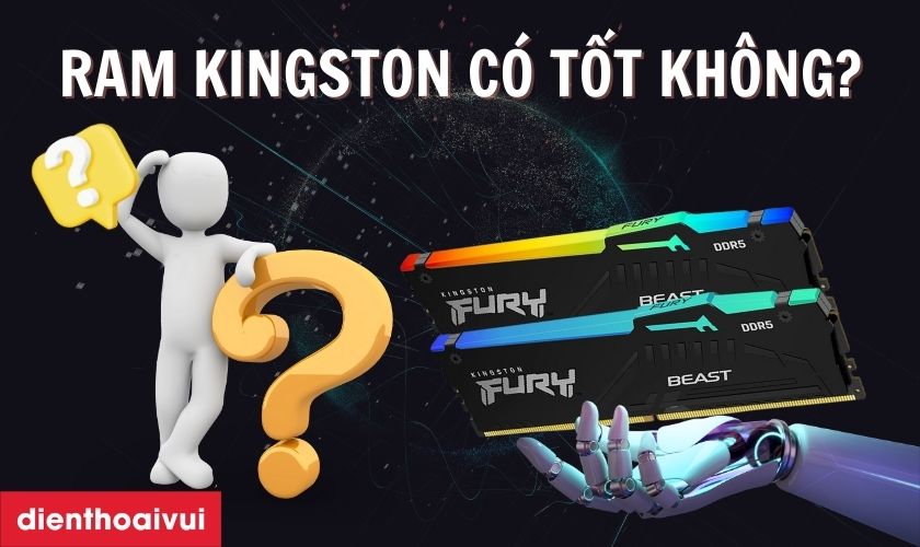 RAM Kingston có tốt không? Có nên mua không?