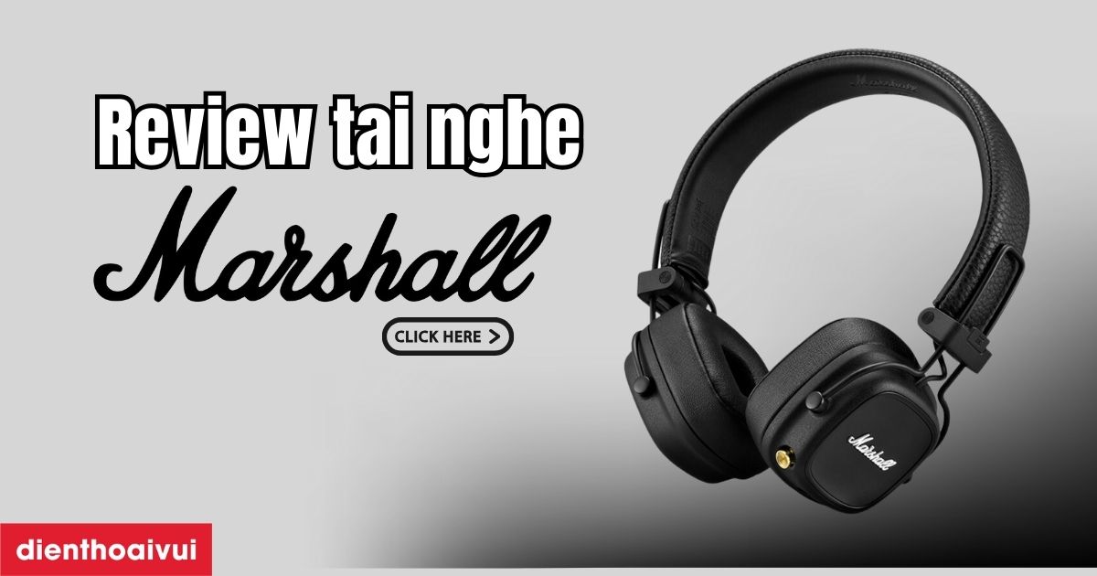 Review tai nghe Marshall chi tiết từ A-Z