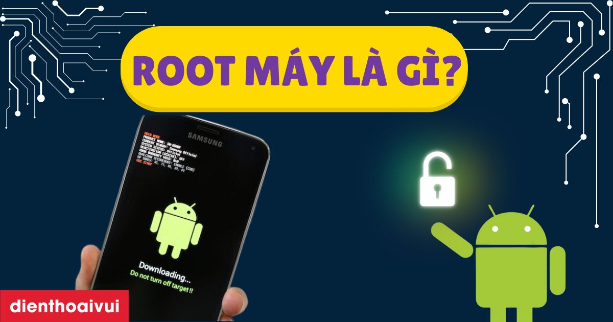 Root là gì? Có nên root điện thoại không?