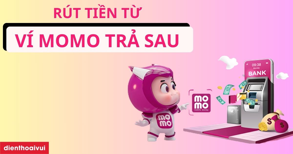 Rút tiền từ ví trả sau MoMo nhanh chóng, an toàn 2026