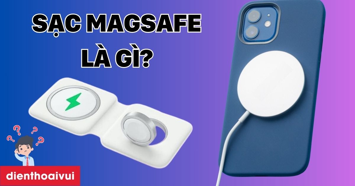 Sạc MagSafe là gì? Phụ kiện và thiết bị hỗ trợ MagSafe