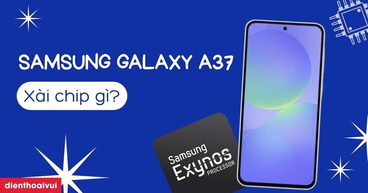 Samsung Galaxy A37 chip gì? Đánh giá công nghệ chip mới