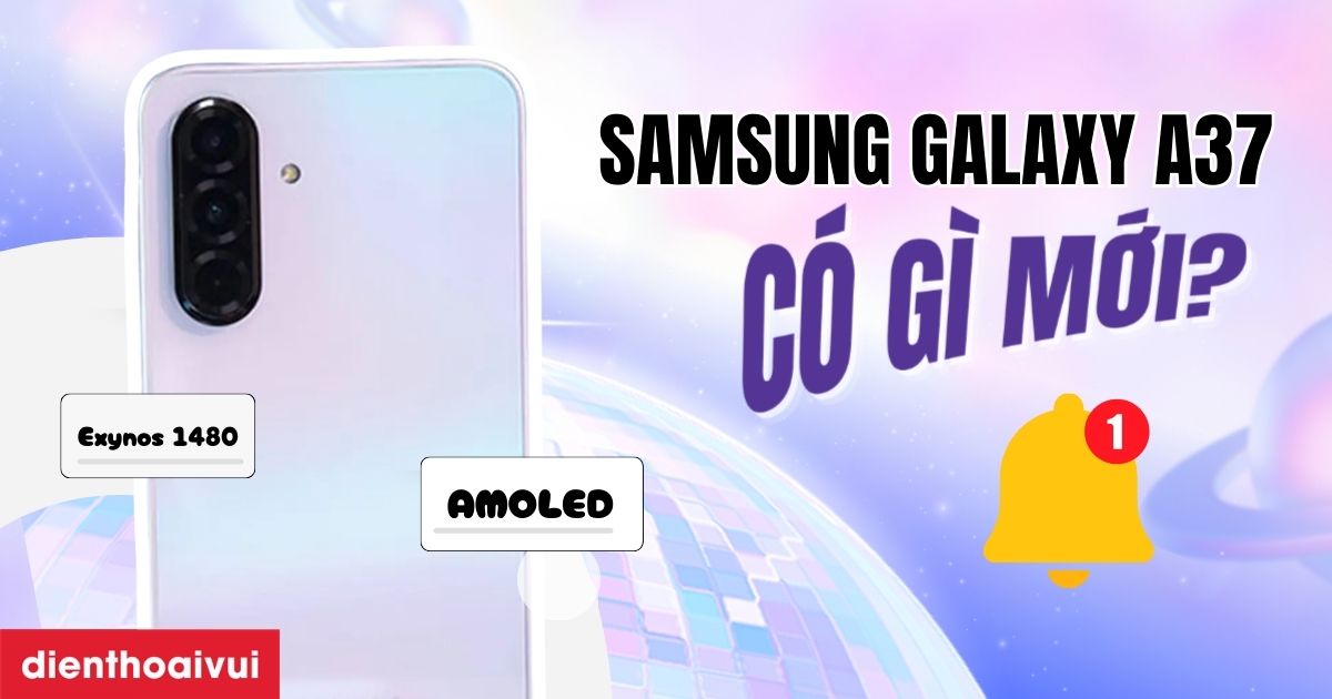 Samsung Galaxy A37 có gì mới? Đánh giá Samsung A37 mới 2026