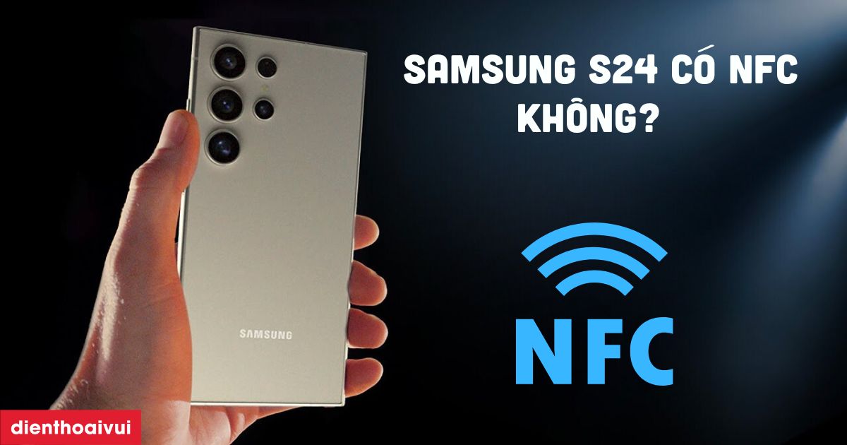 Samsung S24 có NFC không? Cách bật NFC trên S24