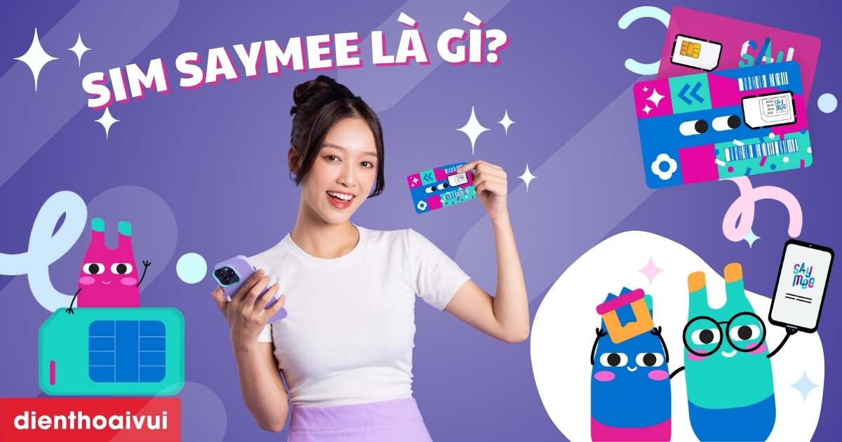 SIM Saymee là gì? Lợi ích và các gói cước SIM Saymee