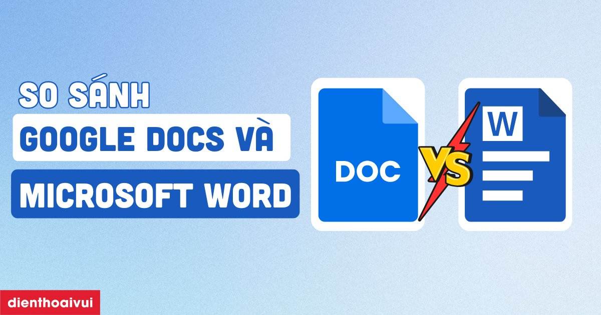 So sánh Google Docs và Microsoft Word chi tiết 2025
