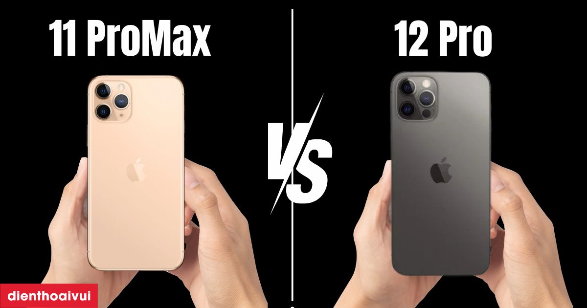 So sánh iPhone 11 Pro Max và iPhone 12 Pro chi tiết