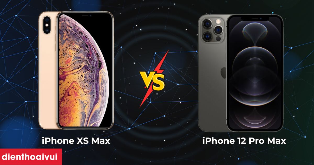 So sánh iPhone Xs Max và 12 Pro Max: Nên chọn máy nào?