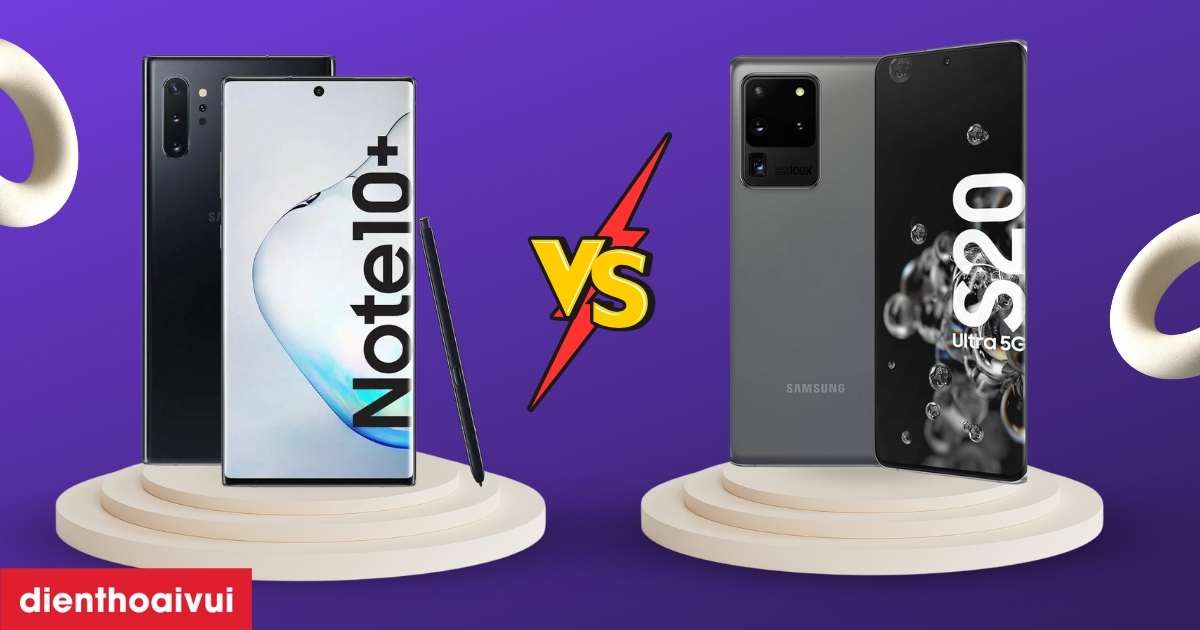 So sánh Note 10 Plus và S20 Ultra: Điện thoại nào tốt hơn?