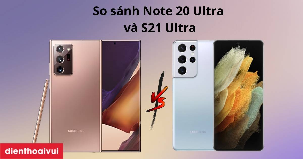 So sánh Note 20 Ultra và S21 Ultra: Mua máy nào tốt?