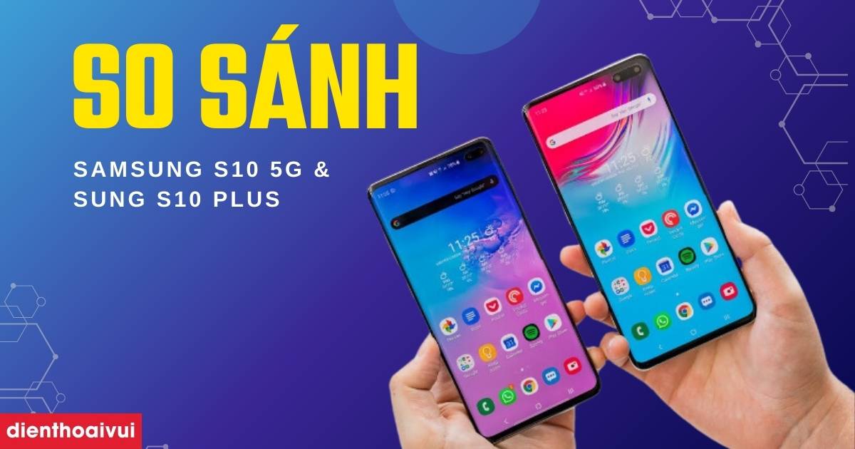 So sánh S10 5G và S10 Plus: Thiết bị Samsung nào tốt hơn?