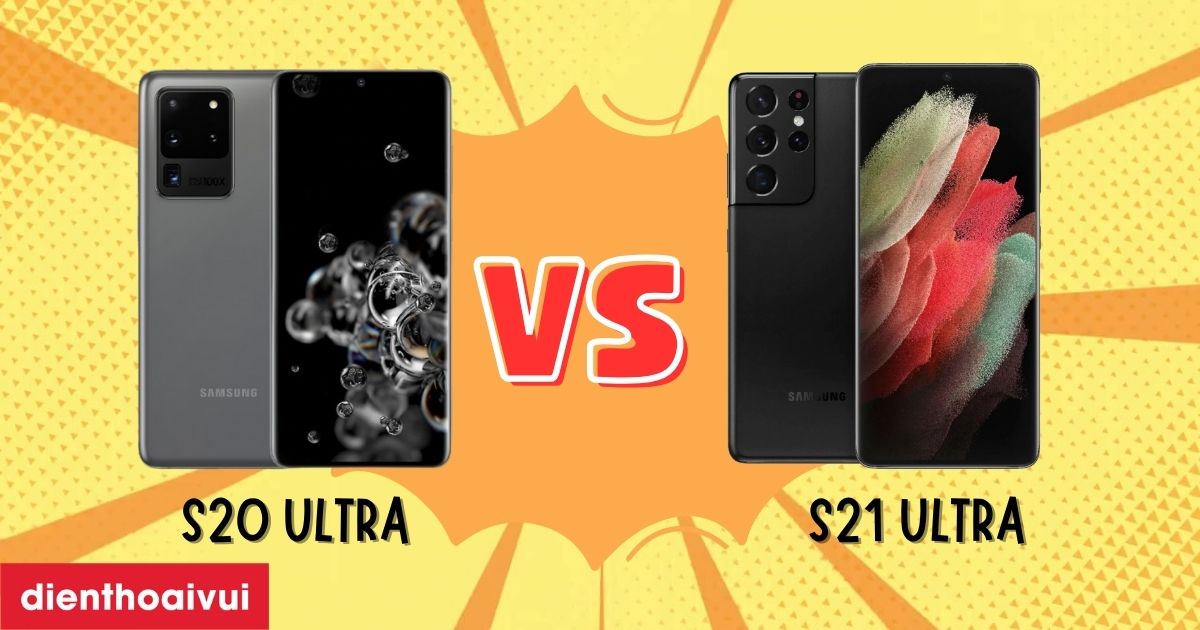 So sánh S20 Ultra và S21 Ultra: Máy nào tốt hơn?