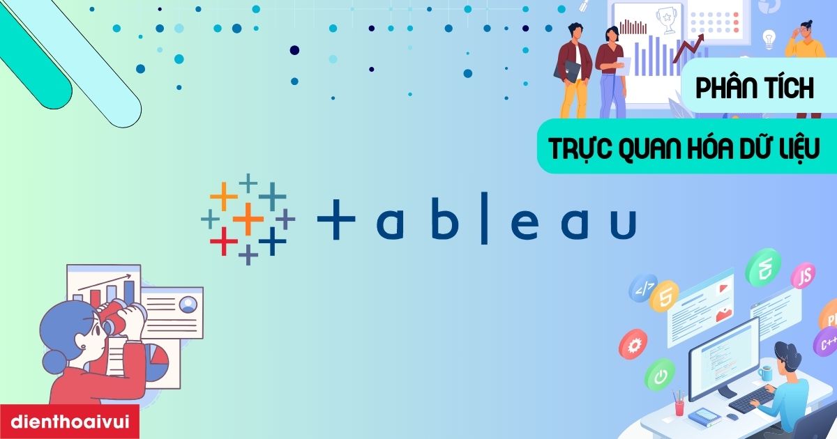 Tableau là gì? Ưu điểm và cách cài đặt Tableau chi tiết