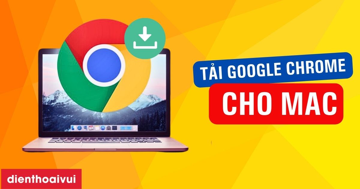 Tải Google Chrome cho Mac đơn giản, nhanh 2026