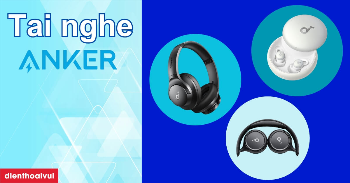 Tai nghe Anker chính hãng | Cập nhật 011/2025 giá rẻ - Trả góp 0%