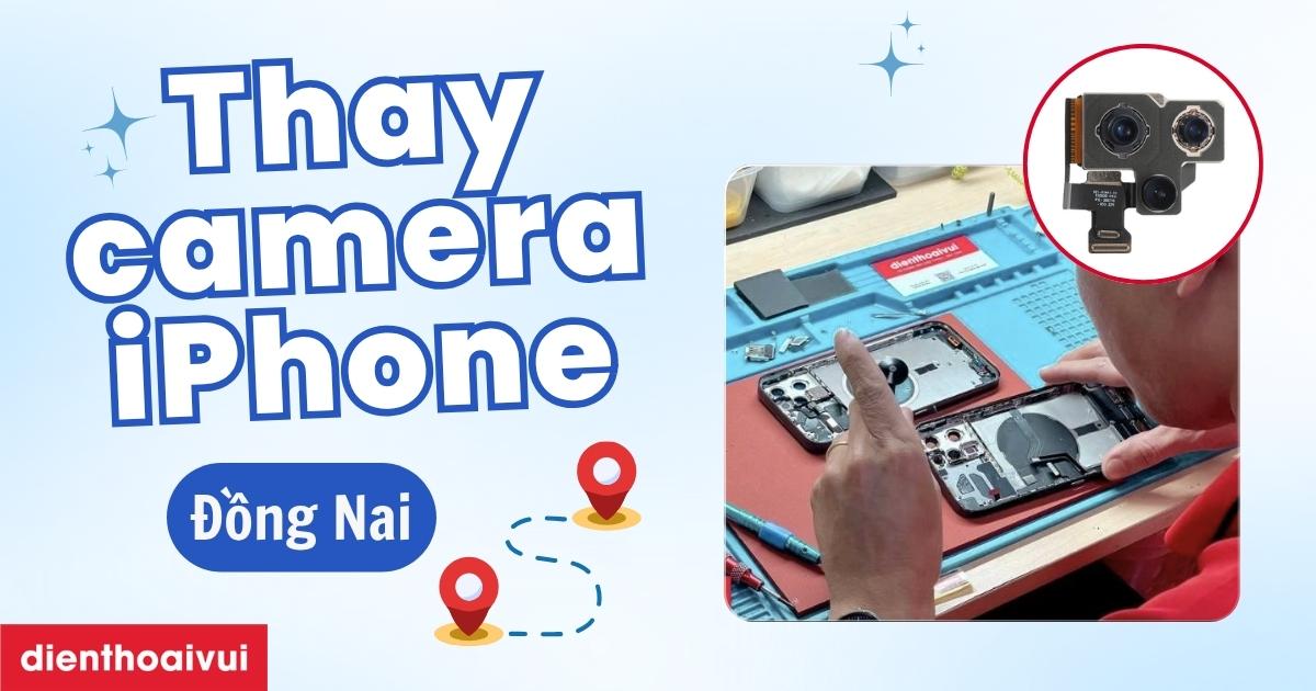 Thay camera iPhone Đồng Nai lấy ngay 11/2025