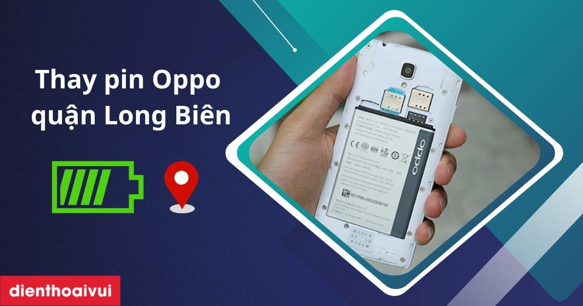 Thay pin OPPO quận Long Biên ở đâu giá rẻ, uy tín?