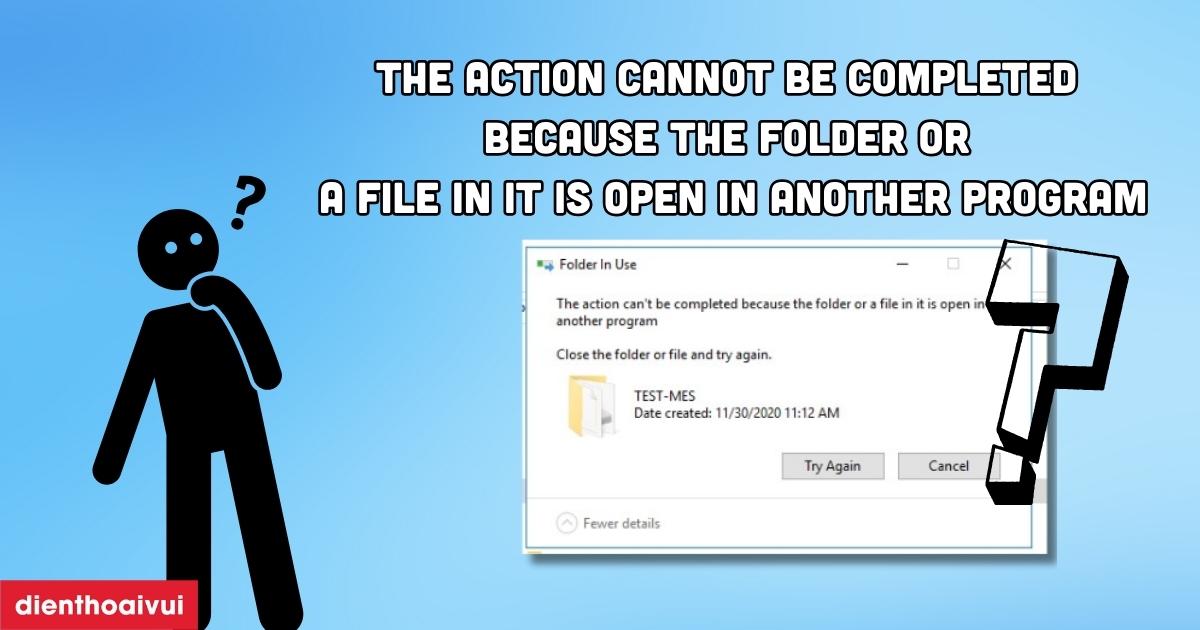 Sửa Lỗi The Action Cannot Be Completed Because The Folder Or A File In