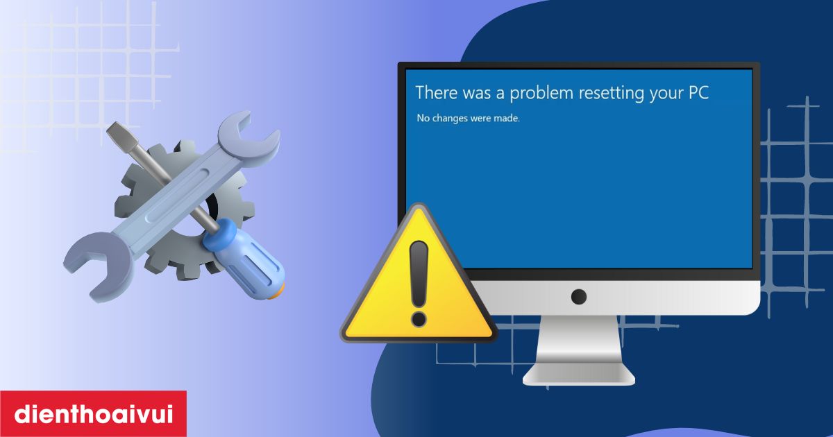 9 cách sửa lỗi There was a problem resetting your PC