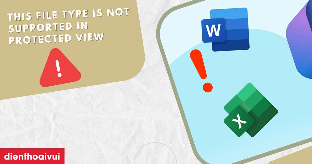 This file type is not supported in protected view làm sao?