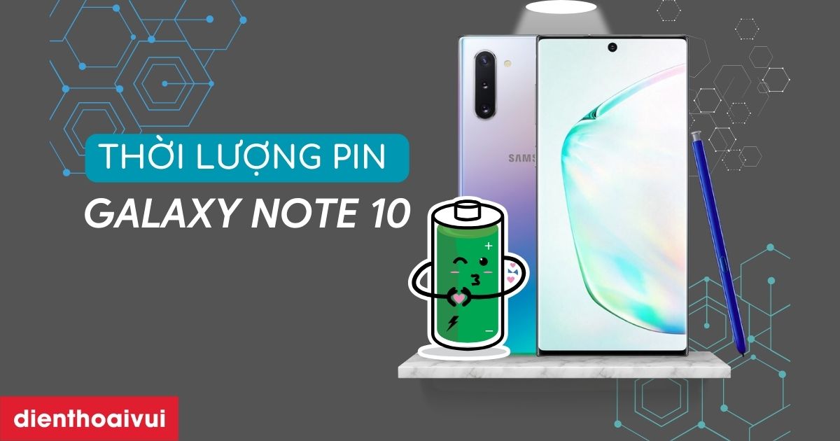 Thời lượng pin Galaxy Note 10 dùng được bao lâu?